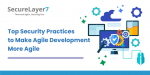 Top Security Practices To Make Agile Development More Agile
