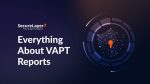Everything You Need to Know About VAPT Reports